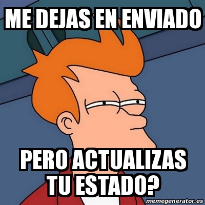 Meme Futurama Fry - me dejas en enviado pero actualizas tu estado ...