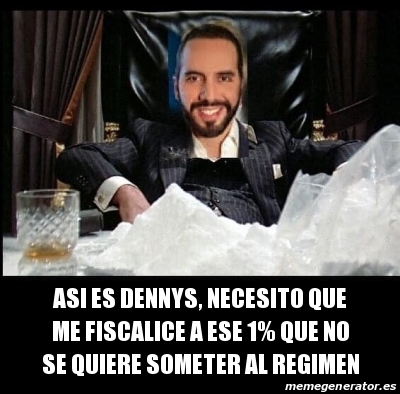 Meme Personalizado - asi es dennys, necesito que me fiscalice a ese 1% ...