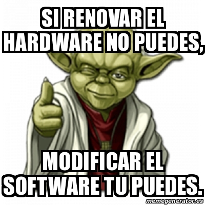 Meme Personalizado - Si renovar el hardware no puedes, modificar el ...