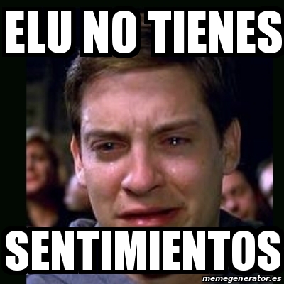 Meme crying peter parker - ELU NO TIENES SENTIMIENTOS - 31547010