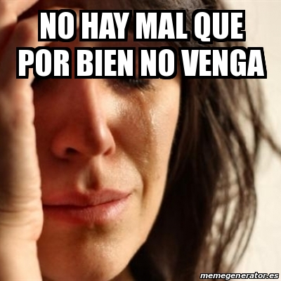 Meme Problems - No hay mal que por bien no venga - 31547255