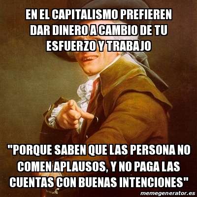 Meme Joseph Ducreux - en el capitalismo prefieren dar dinero a cambio ...