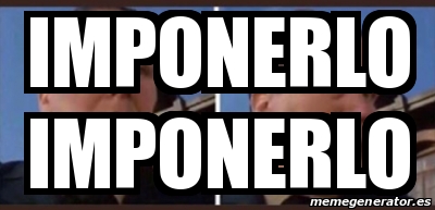 Meme Personalizado - Imponerlo imponerlo - 31547461