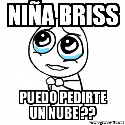 Meme Por favor - NiÃ±a briss Puedo pedirte un nube ?? - 31547899