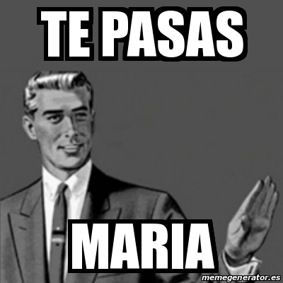 Meme Correction Guy - TE PASAS MARIA - 31548041