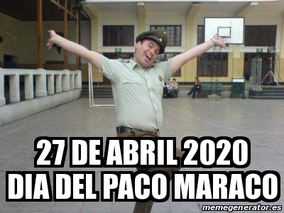 Meme Personalizado - 27 de abril 2020 dia del paco maraco - 31548064