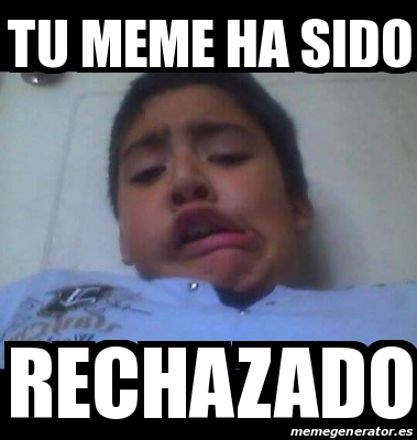 Meme Personalizado - Tu meme ha sido Rechazado - 31548261