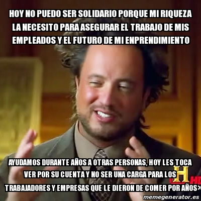 Meme Ancient Aliens - hoy no puedo ser solidario porque mi riqueza la ...