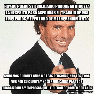 Meme Julio Iglesias - hoy no puedo ser solidario porque mi riqueza la ...