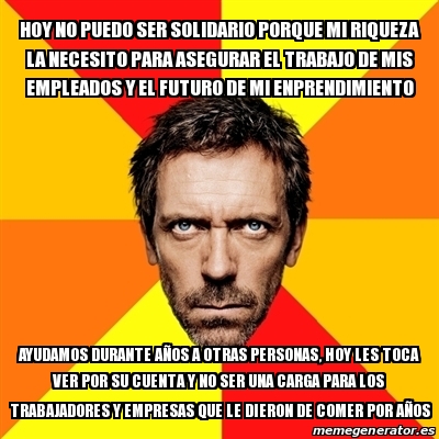 Meme House - hoy no puedo ser solidario porque mi riqueza la necesito ...