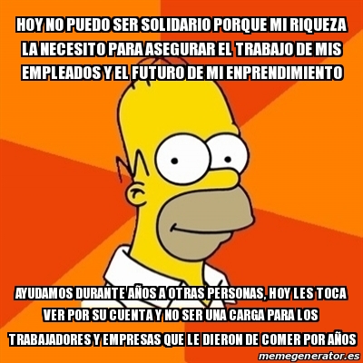 Meme Homer - hoy no puedo ser solidario porque mi riqueza la necesito ...