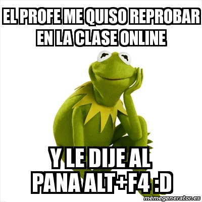 Meme Kermit the frog - el profe me quiso reprobar en la clase online y ...