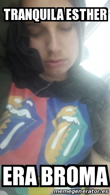 Meme Personalizado - TRANQUILA ESTHER ERA BROMA - 31549251