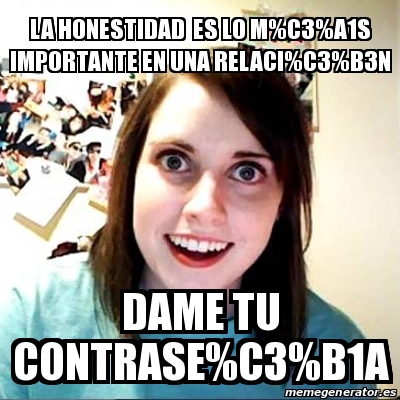Meme Overly Attached Girlfriend - La honestidad Es lo m%C3%A1s ...