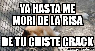 Meme Personalizado - ya hasta me mori de la risa de tu chiste crack ...