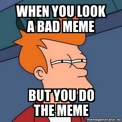 Meme Futurama Fry - When you look a bad meme but you do the meme - 31550000