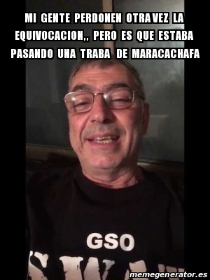 Meme Personalizado - mi gente perdonen otra vez la equivocacion,, pero ...