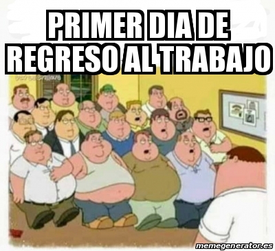 Meme Personalizado - Primer dia De regreso al trabajo - 31550185