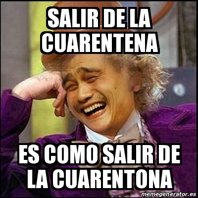 Meme Yao Wonka - salir de la cuarentena es como salir de la cuarentona ...