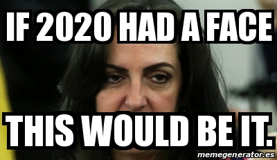 Meme Personalizado - IF 2020 HAD A FACE THIS WOULD BE IT. - 31550527