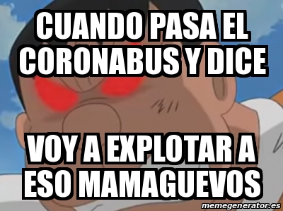 Meme Personalizado - Cuando pasa el coronabus y dice voy a explotar a ...