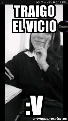 Meme Personalizado - Traigo el vicio :v - 31550920