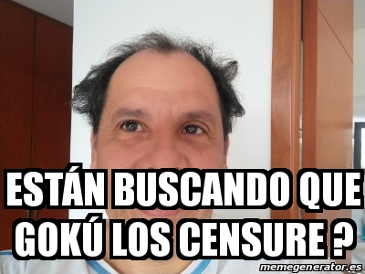 Meme Personalizado - EstÃ¡n buscando que GokÃº los censure ? - 31551131