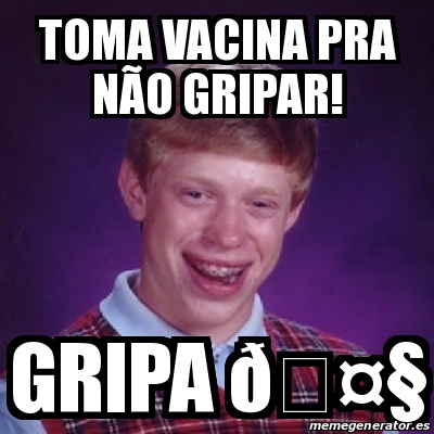 Meme Bad Luck Brian - Toma vacina pra nÃ£o gripar! Gripa ðŸ¤§ - 31551260