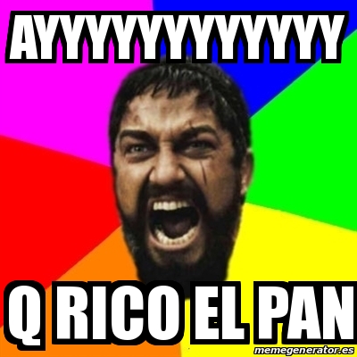 Meme Sparta - ayyyyyyyyyyyy q rico el pan - 31551548