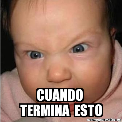 Meme Bebe furioso - Cuando termina esto - 31551566