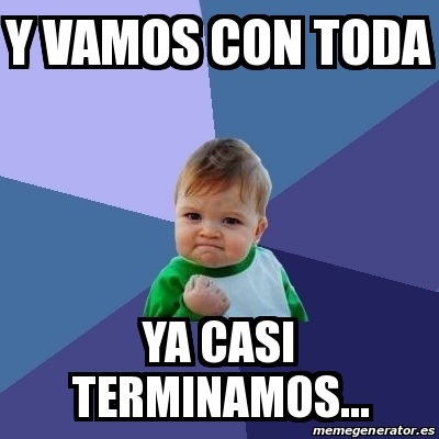 Meme Bebe Exitoso - Y VAMOS CON TODA Ya casi terminamos... - 31551582