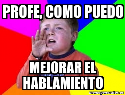 Meme Personalizado - PROfe, como puedo mejorar el hablamiento - 31551609