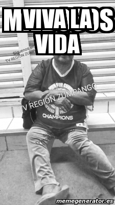 Meme Personalizado - Viva la vida - 31551698