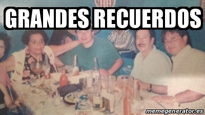 Meme Personalizado - Grandes recuerdos - 31551705