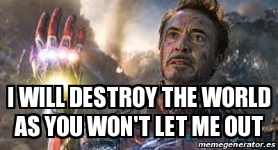 Meme Personalizado - I will destroy the world as you won't let me out ...