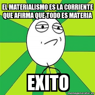 Meme Challenge Accepted - El materialismo es la corriente que afirma ...