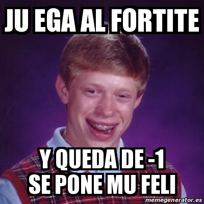 Meme Bad Luck Brian - JU EGA AL FORTITE Y QUEDA DE -1 SE PONE MU FELI ...