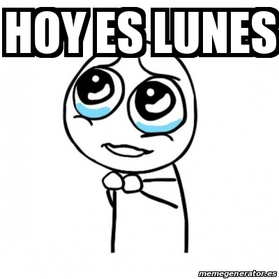 Meme Por favor - HOY ES LUNES - 31552982