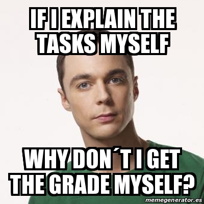Meme Sheldon Cooper - If I explain the tasks myself why donÂ´t i get ...