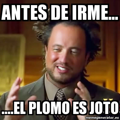 Meme Ancient Aliens - Antes de irme... ....el plomo es joto - 31553162