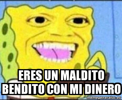Meme Personalizado - eres un maldito bendito con mi dinero - 31553251