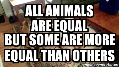 Meme Personalizado - ALL ANIMALS ARE EQUAL BUT SOME ARE MORE EQUAL THAN ...