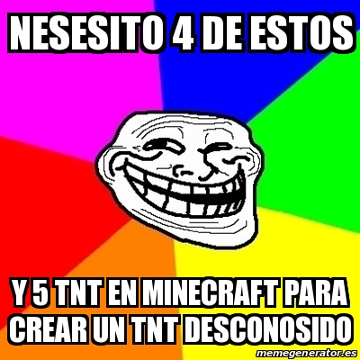 Meme Troll - nesesito 4 de estos y 5 tnt en minecraft para crear un tnt ...