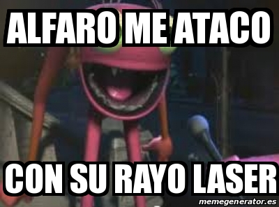 Meme Personalizado - alfaro me ataco con su rayo laser - 31553837
