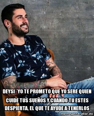 Meme Personalizado - DEYSI Â¨YO TE PROMETO QUE YO SERE QUIEN CUIDE TUS ...