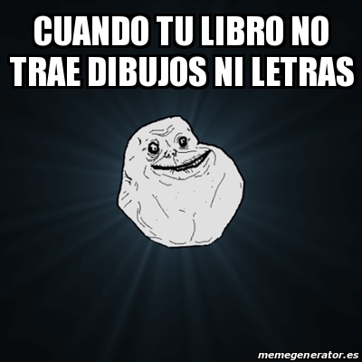 Meme Forever Alone - Cuando tu libro no trae dibujos ni letras - 31554871