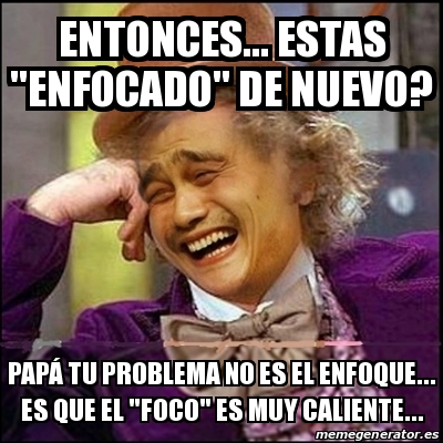 Meme Yao Wonka - Entonces... estas "enfocado" de nuevo? PapÃ¡ tu ...