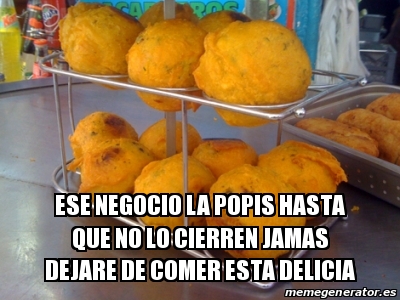 Meme Personalizado - ESE NEGOCIO LA POPIS HASTA QUE NO LO CIERREN JAMAS ...