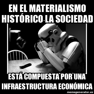 Meme Sad Trooper - En el materialismo histÃ³rico la sociedad ESTÃ ...
