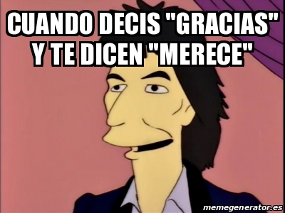 Meme Personalizado - CUando decis "gracias" y te dicen "merece" - 31555214
